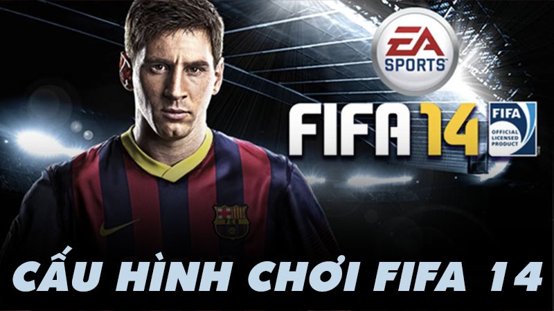 Cấu hình chơi FIFA 14 trên PC cập nhật mới nhất