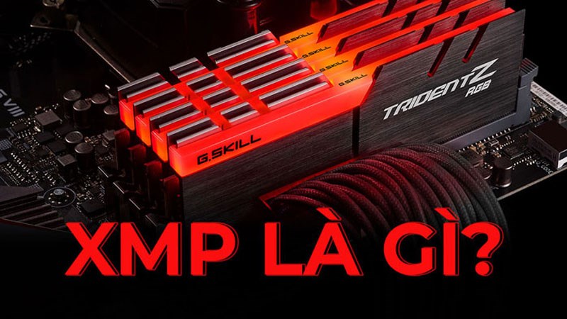 XMP là gì? XMP có thực sự cần thiết cho thanh RAM?
