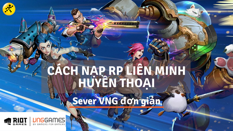 Cách nạp thẻ, nạp RP Liên Minh Huyền Thoại sever VNG đơn giản nhất