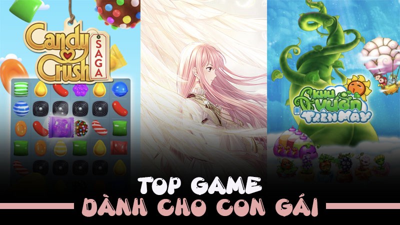 Top 11 game hay và đẹp mắt dành cho con gái hấp dẫn nhất