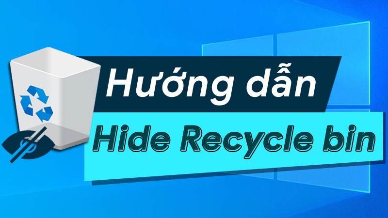 Cách ẩn thùng rác trong Windows 10 đơn giản, dễ thực hiện