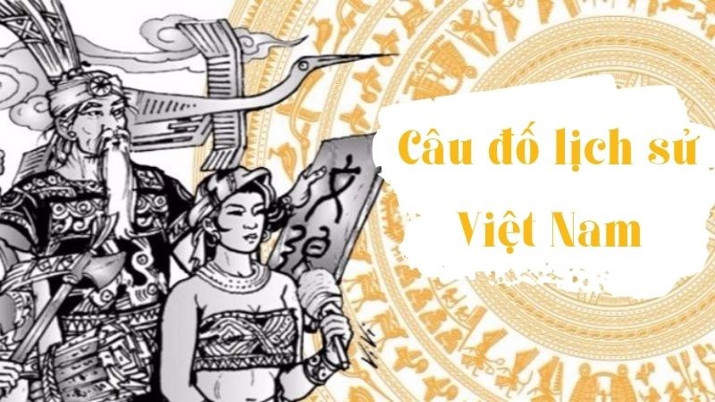 100+ câu đố hay về lịch sử Việt Nam có đáp án