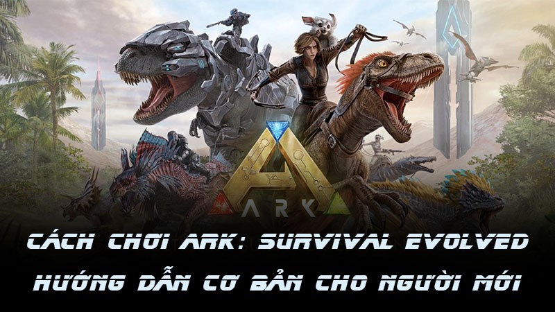 Cách chơi Ark: Survival Evolved: Hướng dẫn cơ bản cho người mới