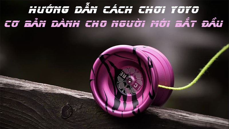 Hướng dẫn cách chơi Yoyo cơ bản dành cho người mới bắt đầu