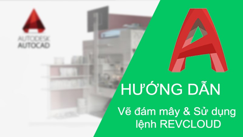 Cách vẽ đám mây trong CAD, dùng lệnh Revcloud tạo mây trong AutoCAD