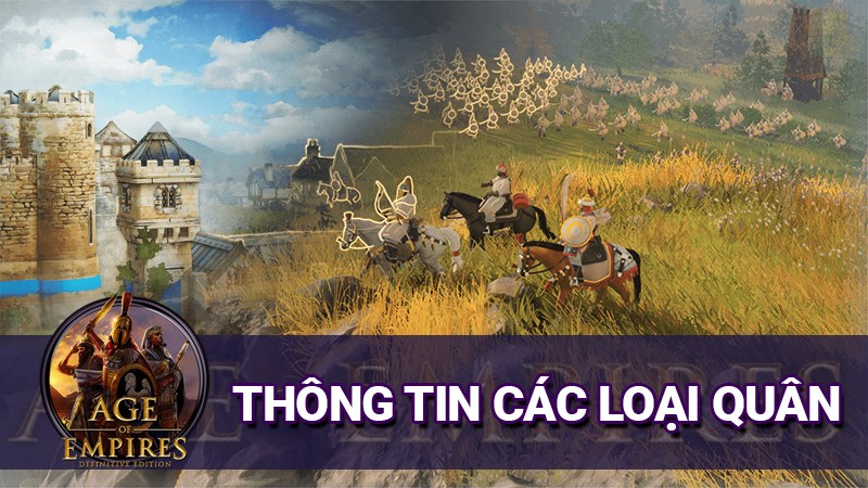 Thông tin chi tiết các loại quân trong AOE 1: Cập nhật mới nhất
