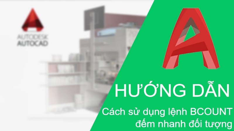 Cách sử dụng lệnh BCOUNT đếm đối tượng trong CAD cực chi tiết