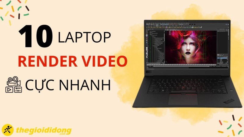 Top 8 laptop render video nhanh chóng, tốt nhất hiện nay