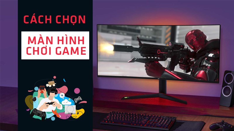 Hướng dẫn chọn màn hình máy tính chơi game dành cho game thủ