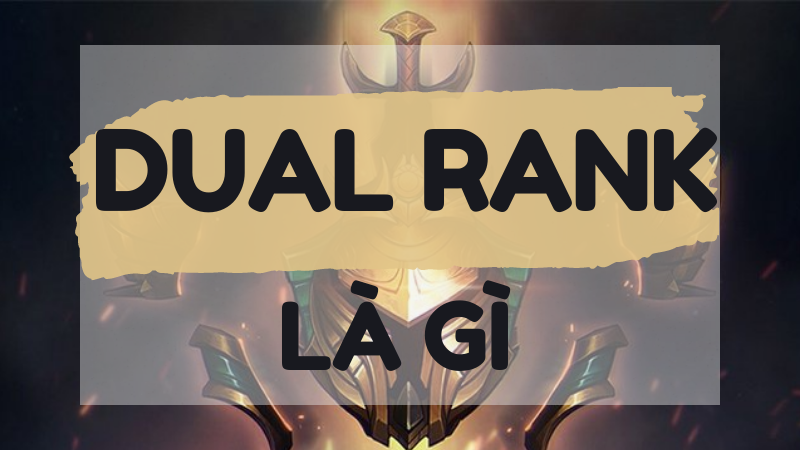 Dual Rank là gì? Các từ ngữ liên quan đến Rank trong game