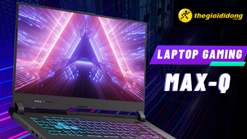 Top 8 laptop gaming Max-Q đáng tiền nhất cho game thủ sở hữu