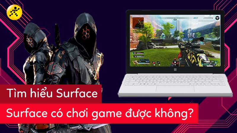 Surface là gì? Surface có chơi game được không?