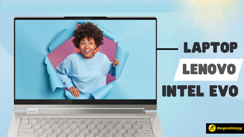 Top 7 laptop Lenovo Intel Evo mỏng nhẹ, thời thượng nhất