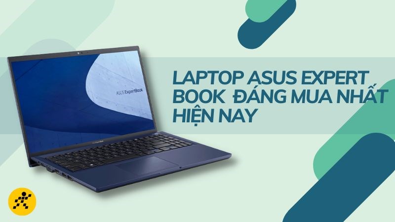 Top 5 laptop Asus ExpertBook đáng mua nhất hiện nay
