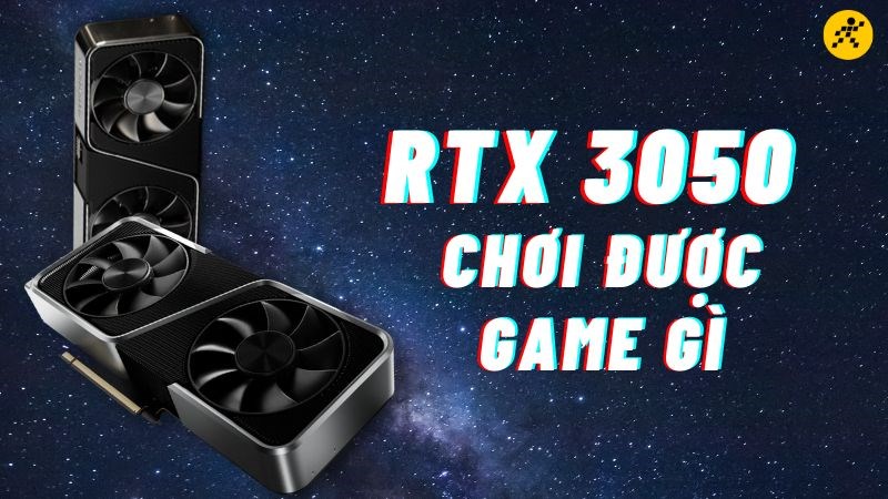 Card RTX 3050 trên laptop chơi được game gì? Có nên mua hay không?