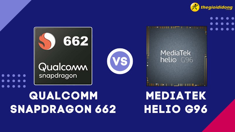 So sánh Snapdragon 662 vs Helio G96, chip nào hiệu năng mạnh hơn?
