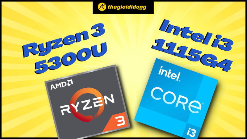 So sánh AMD Ryzen 3 5300U vs I3 1115G4, ai mạnh hơn ai?