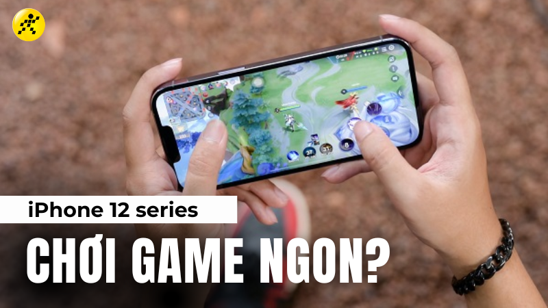 iPhone 12 series chơi game có tốt không? Liệu có đáng với giá tiền?