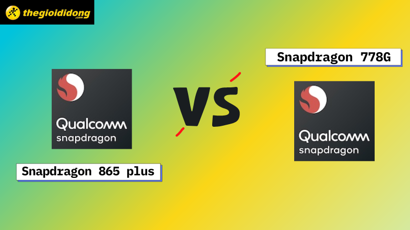 So sánh chip Snapdragon 865 plus vs Snapdragon 778G