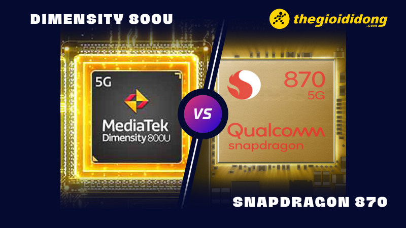 So sánh Dimensity 800U vs Snapdragon 870, khác biệt phân khúc