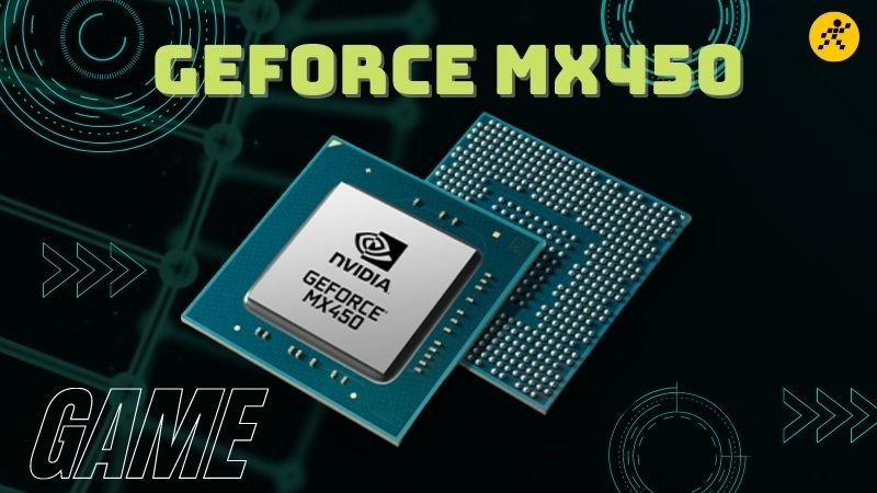 NVIDIA GeForce MX450 trên laptop chơi được game gì? Nên mua hay không