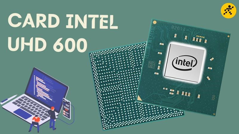 Card Intel UHD 600 có mạnh không? Chơi được game gì