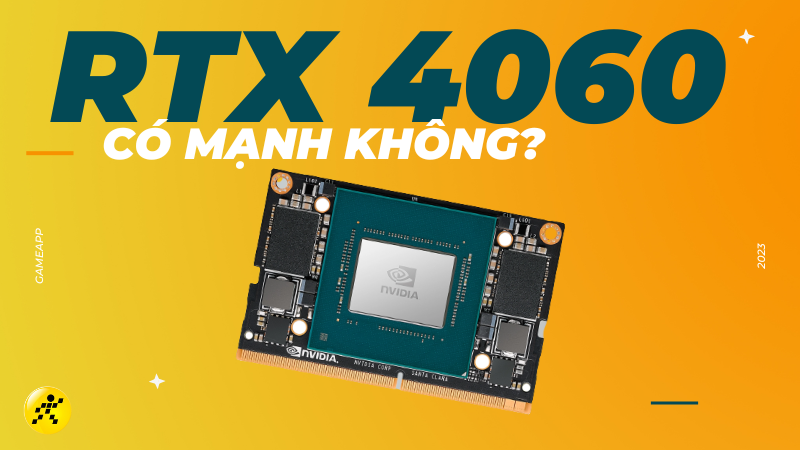 GPU NVIDIA RTX 4060 có mạnh không? Chơi được game gì?