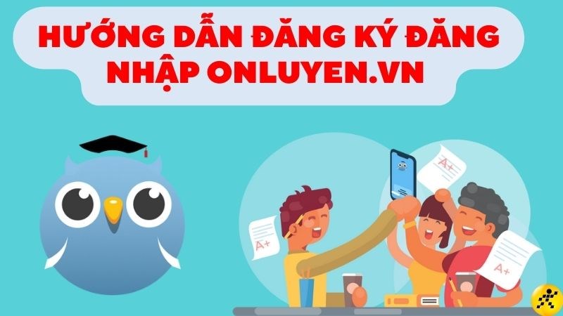 App onluyen.vn là gì? Hướng dẫn đăng ký, đăng nhập chi tiết từ A-Z