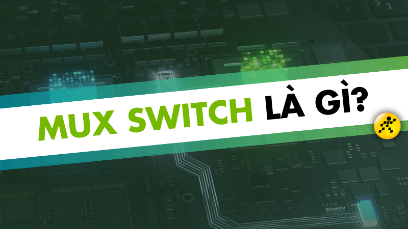 MUX Switch là gì? Cách thức hoạt động và cách bật MUX Switch