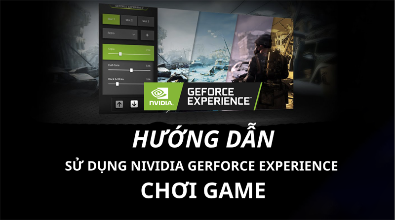 Cách sử dụng Nvidia GeForce Experience để chơi game mượt, ổn định