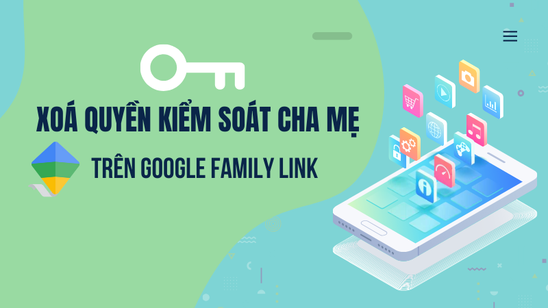 Cách tắt và xoá quyền kiểm soát của cha mẹ trên Google Family Link