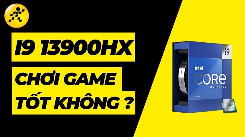 CPU 13900HX có mạnh không? Chơi game tốt không?
