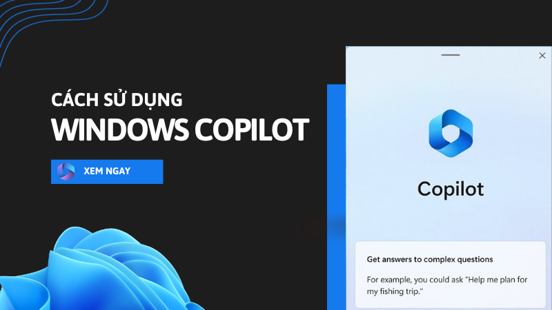 Windows Copilot là gì? Cách sử dụng Windows Copilot đơn giản