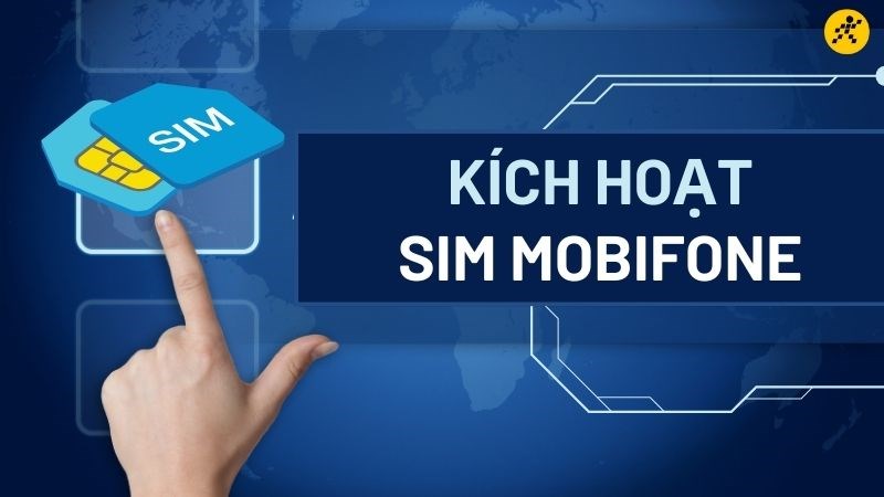 Cách kích hoạt sim MobiFone cực kỳ đơn giản và nhanh chóng