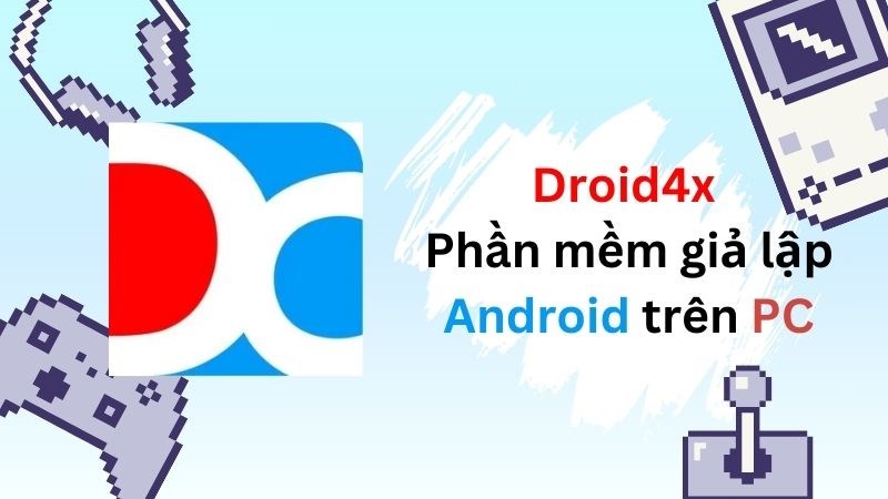 Tải Droid4x: Phần mềm giả lập Android trên PC siêu nhẹ