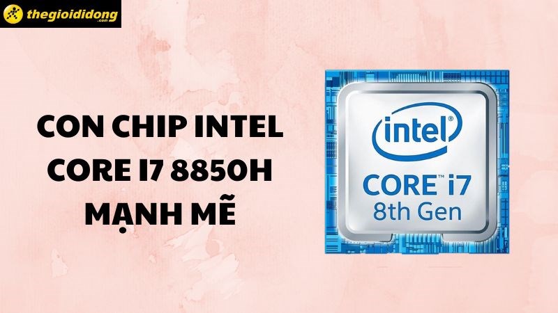 Tìm hiểu chip Intel Core i7 8850H chi tiết về thông số và hiệu năng ...