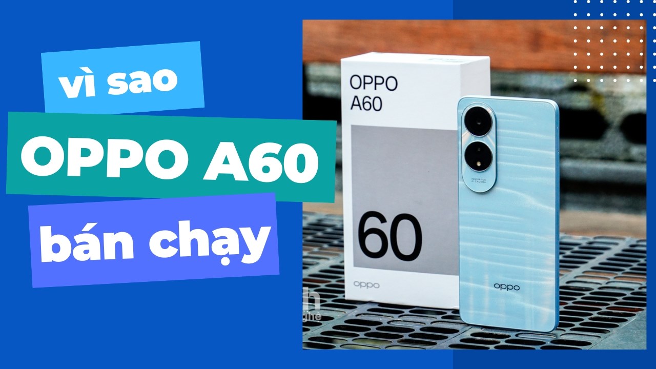 Các yếu tố giúp OPPO A60 trở thành smartphone bán chạy nhất tháng