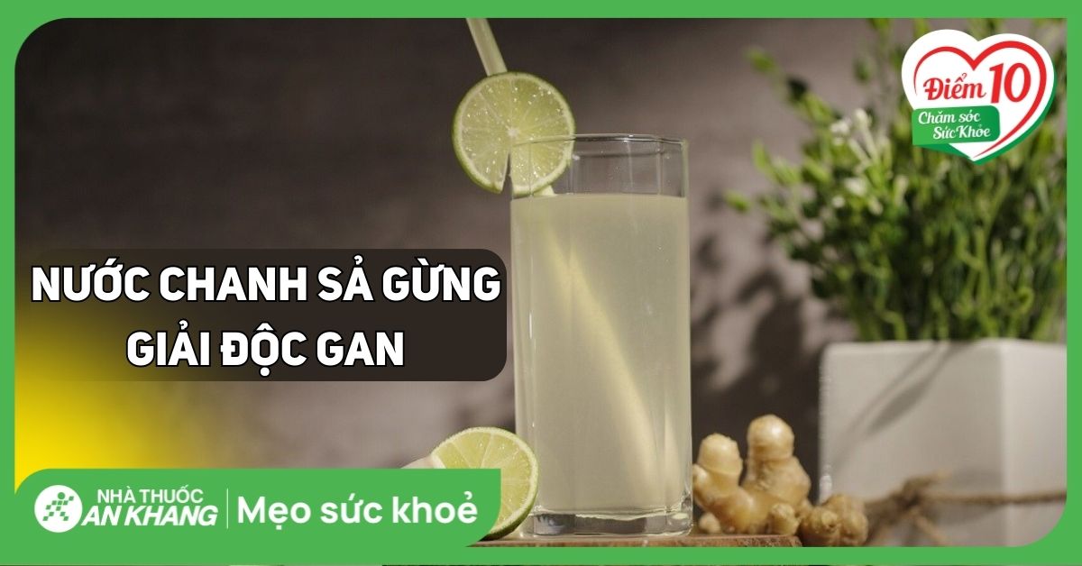 6 cách nấu nước chanh sả gừng giải độc gan tại nhà đơn giản, hiệu quả