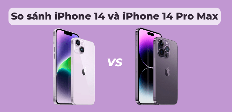 So sánh iPhone 14 và iPhone 14 Pro Max: Nên mua điện thoại nào?