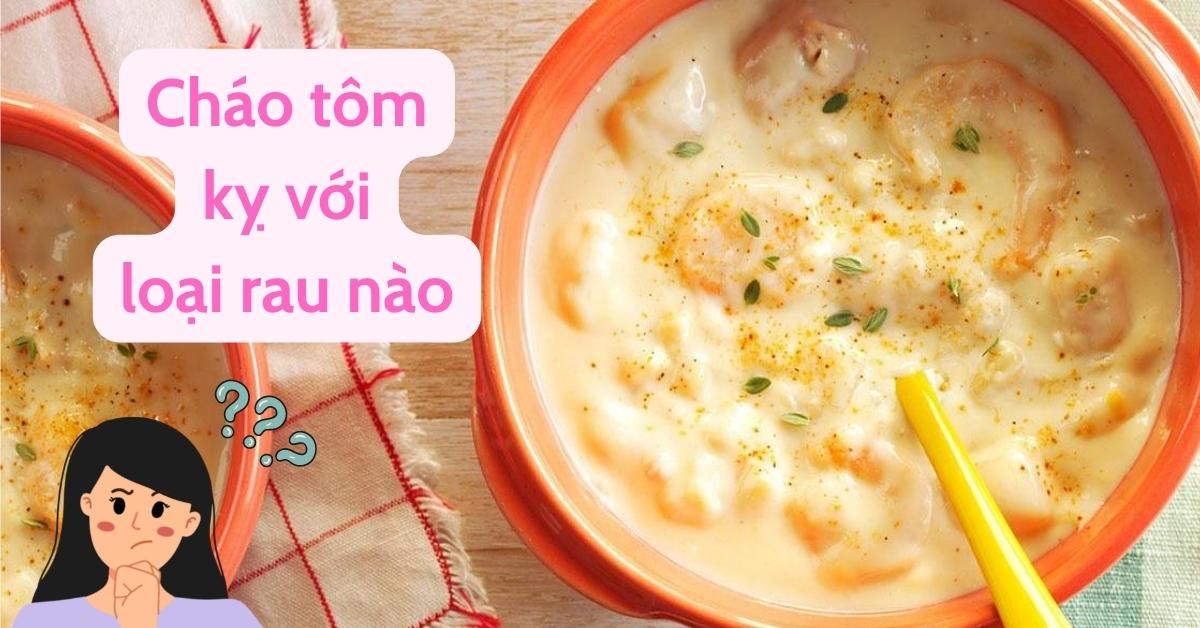 Cháo tôm cho bé kỵ với những loại rau nào?