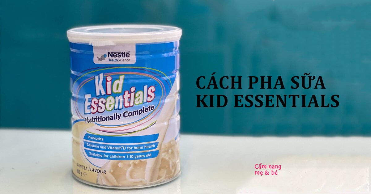 Cách pha sữa Kid Essentials đúng chuẩn không bị vón cục mẹ nên biết
