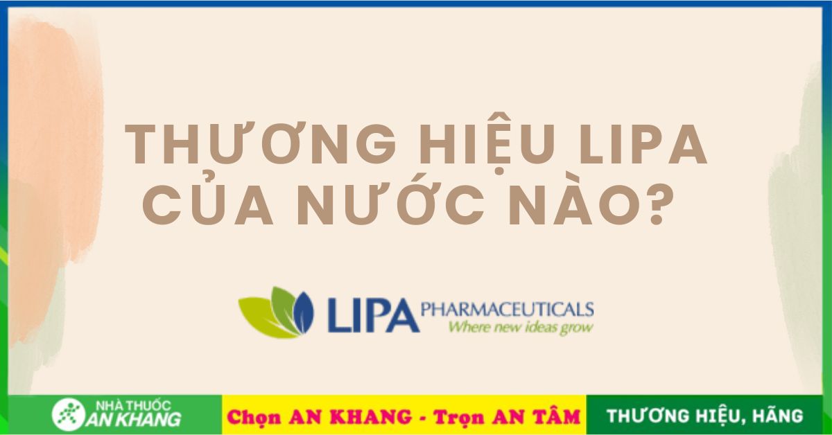 Thương hiệu Lipa của nước nào? Có tốt không? Các dòng sản phẩm nổi bật