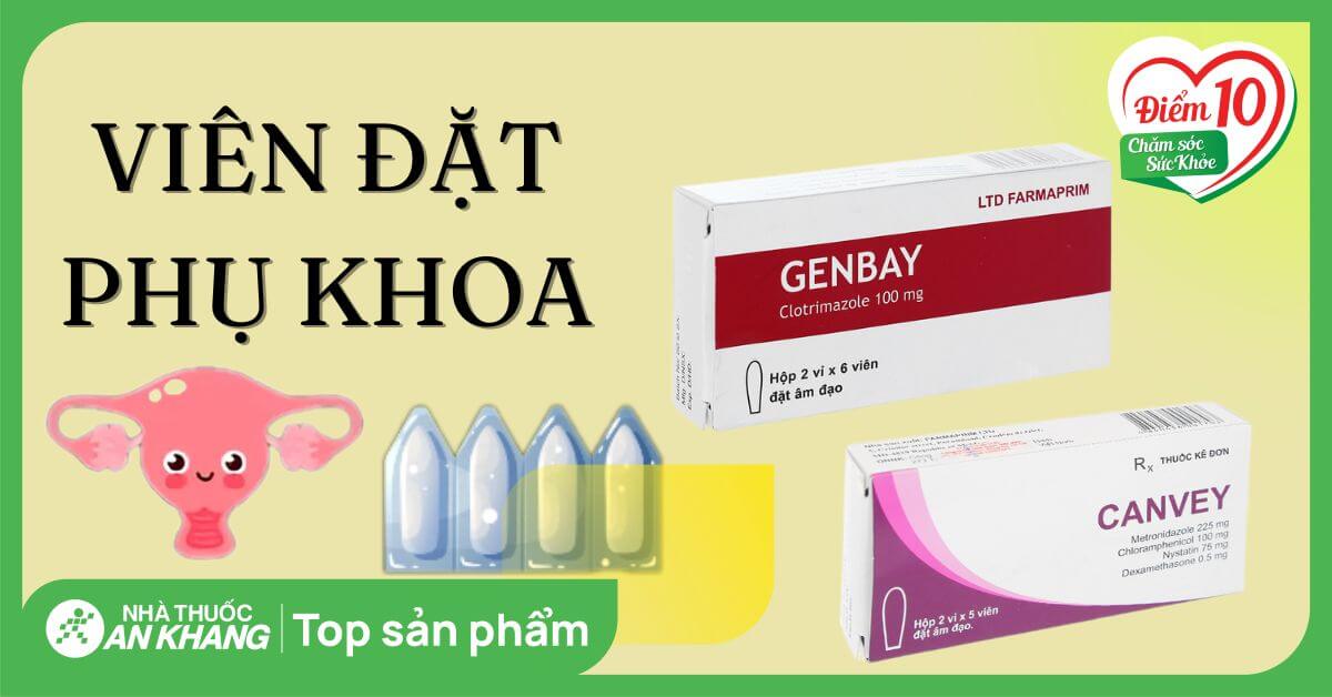 Top 5 viên đặt phụ khoa được sử dụng phổ biến hiện nay