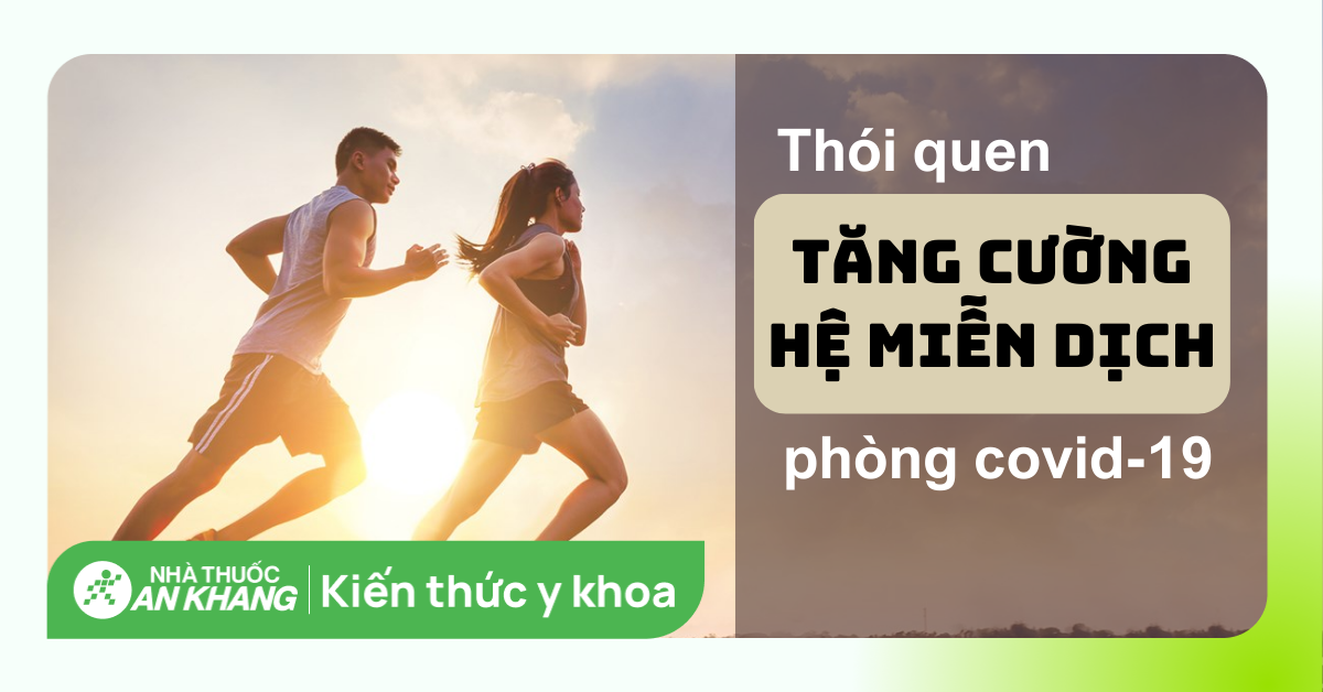 Những thói quen giúp tăng cường hệ miễn dịch, phòng Covid-19 hiệu quả