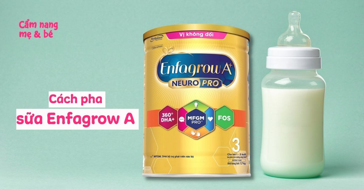 Hướng dẫn mẹ cách pha sữa Enfagrow số 3 đúng chuẩn, thơm ngon cho bé