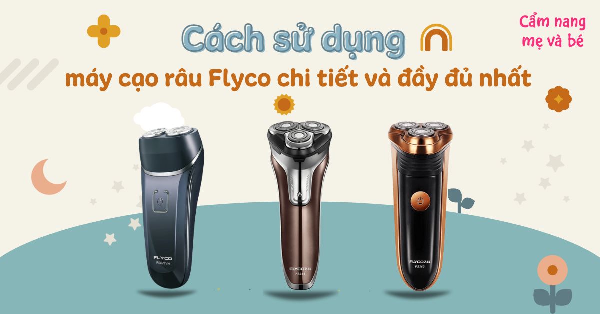 Cách sử dụng máy cạo râu Flyco chi tiết và đầy đủ nhất