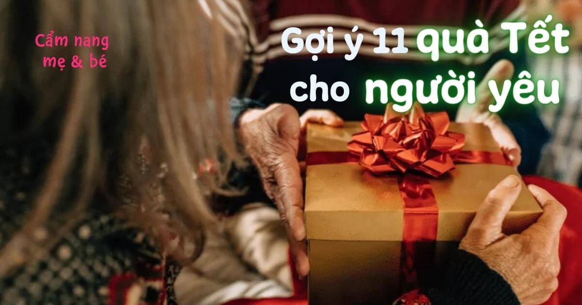 Gợi ý 11 quà Tết cho người yêu thể hiện sự tinh tế và chu đáo