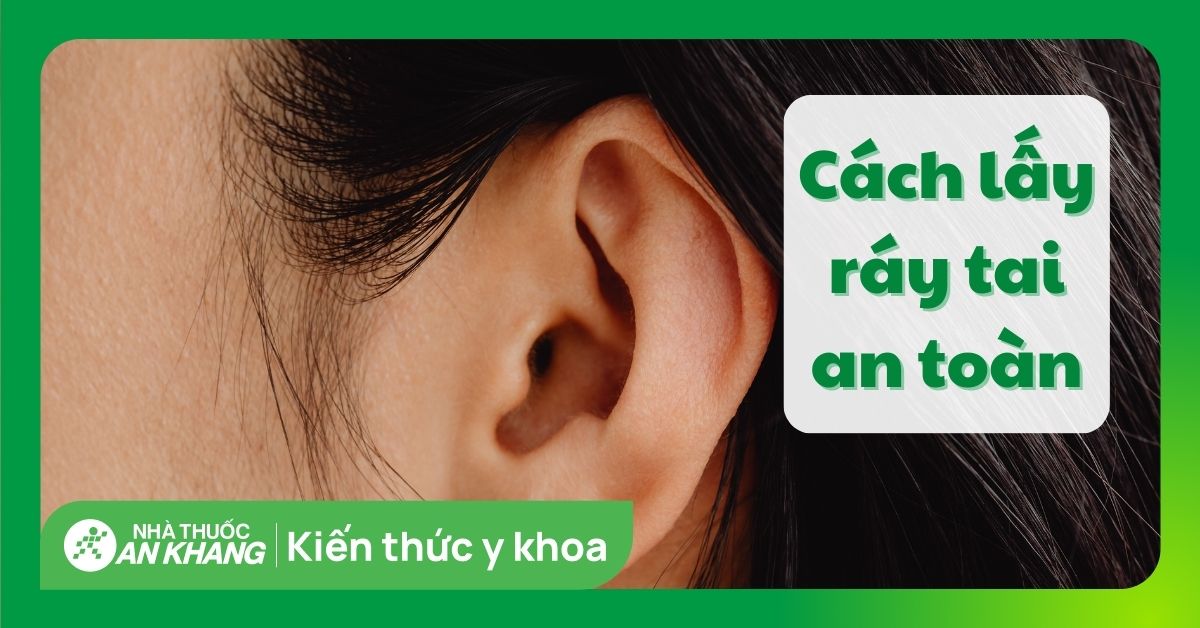 7 cách lấy ráy tai an toàn và đơn giản bạn cần biết