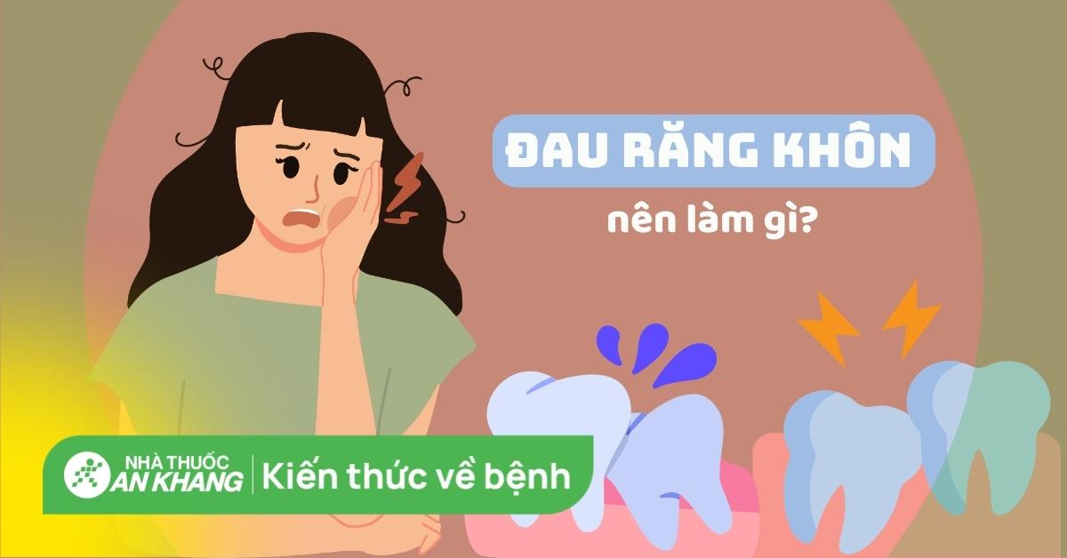 Đau răng khôn nên làm gì? 9 cách giảm đau răng khôn nhanh, hiệu quả