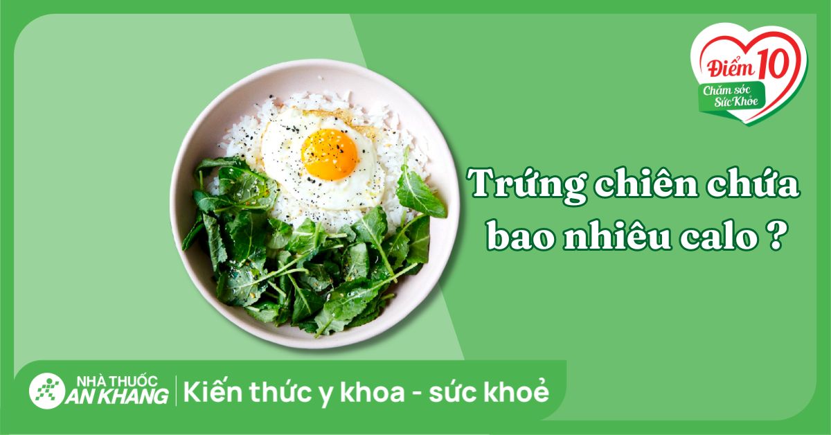 Trứng chiên bao nhiêu calo? Ăn trứng chiên có béo không? Lưu ý khi ăn
